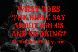 What Does The Bible Say About Drugs And Smoking?