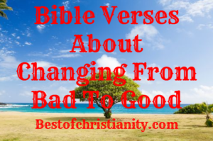 Bible Verses About Changing From Bad To Good