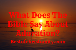 What Does The Bible Say About Adoration?