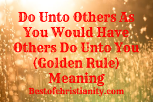Do Unto Others As You Would Have Others Do Unto You (Golden Rule) Meaning