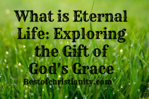 What is Eternal Life: Exploring the Gift of God's Grace